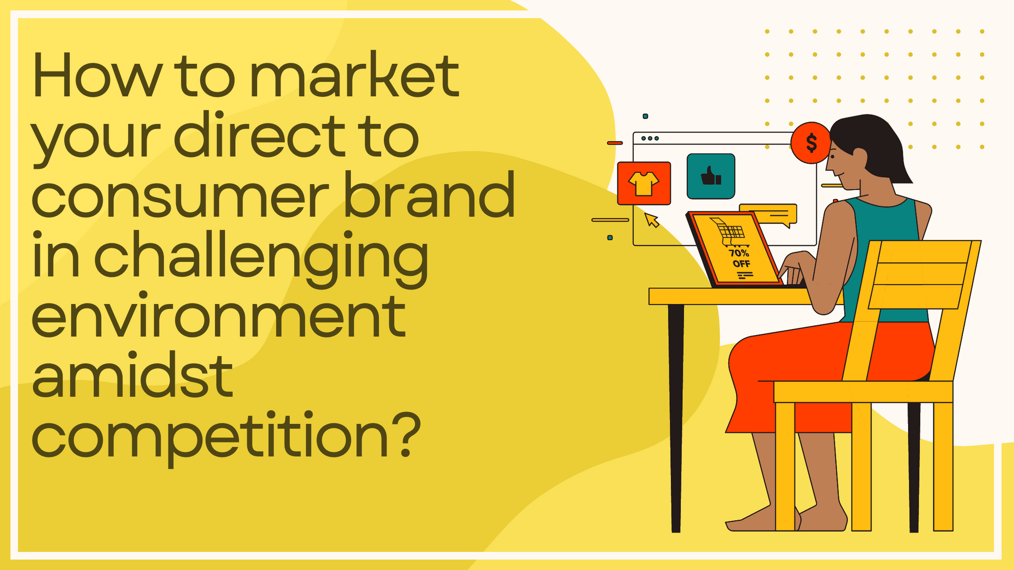 How to market your direct to consumer brand in challenging environment ...