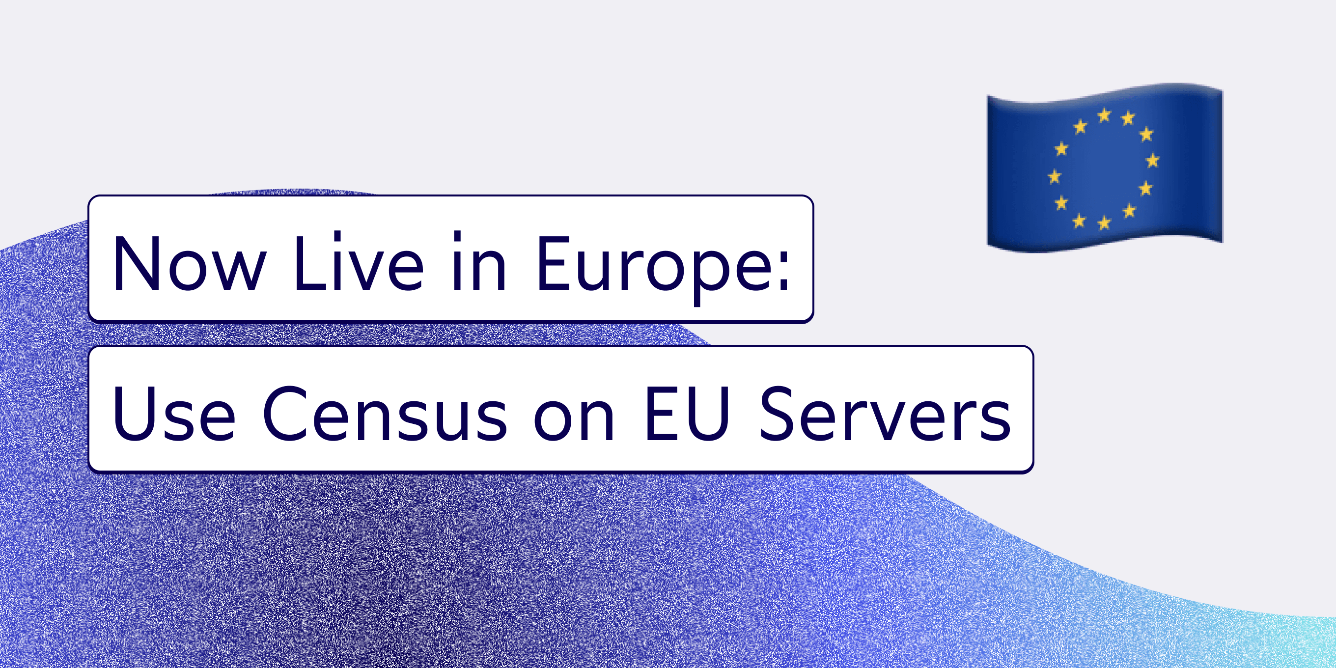 Census now available on EU servers, ensuring GDPR compliance