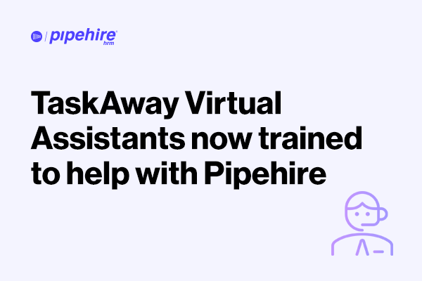 TaskAway Virtual Assistants now trained to help with Pipehire
