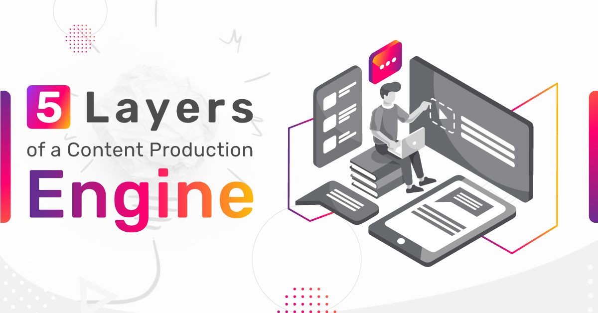 5 Layers of a Content Production Engine