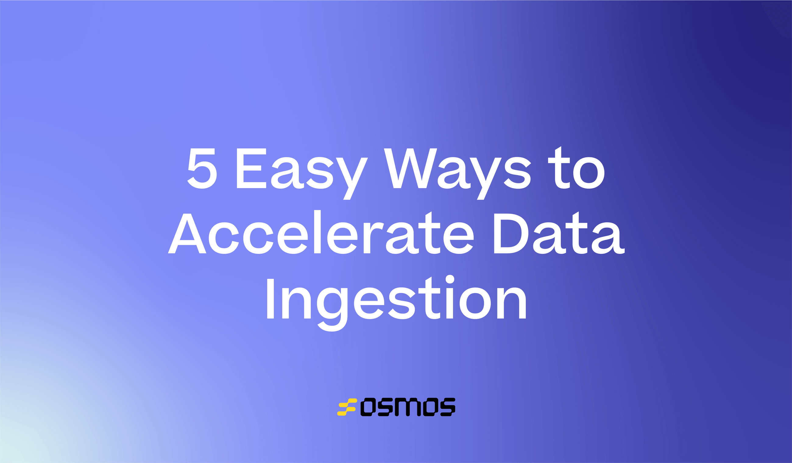 5 Easy Ways to Accelerate Data Ingestion