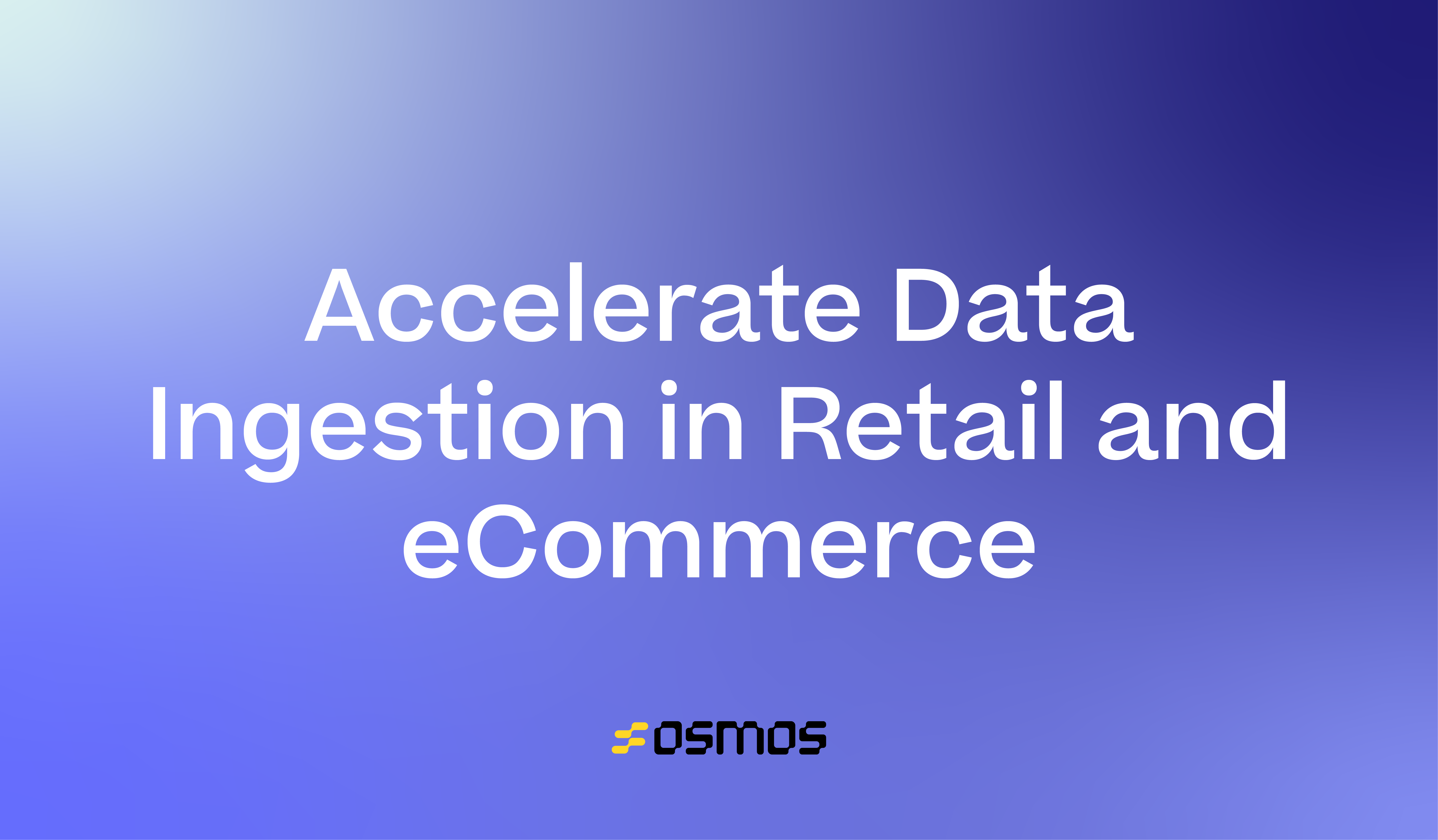 Accelerate Data Ingestion in Retail and eCommerce with Osmos
