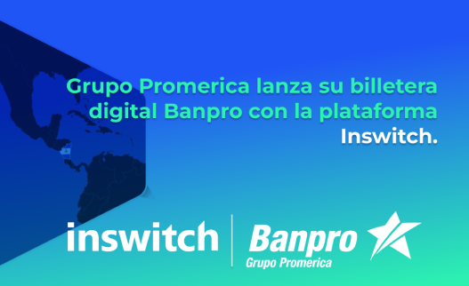 Inswitch Blog - Grupo Promerica lanza su billetera digital Banpro con la plataforma Inswitch.