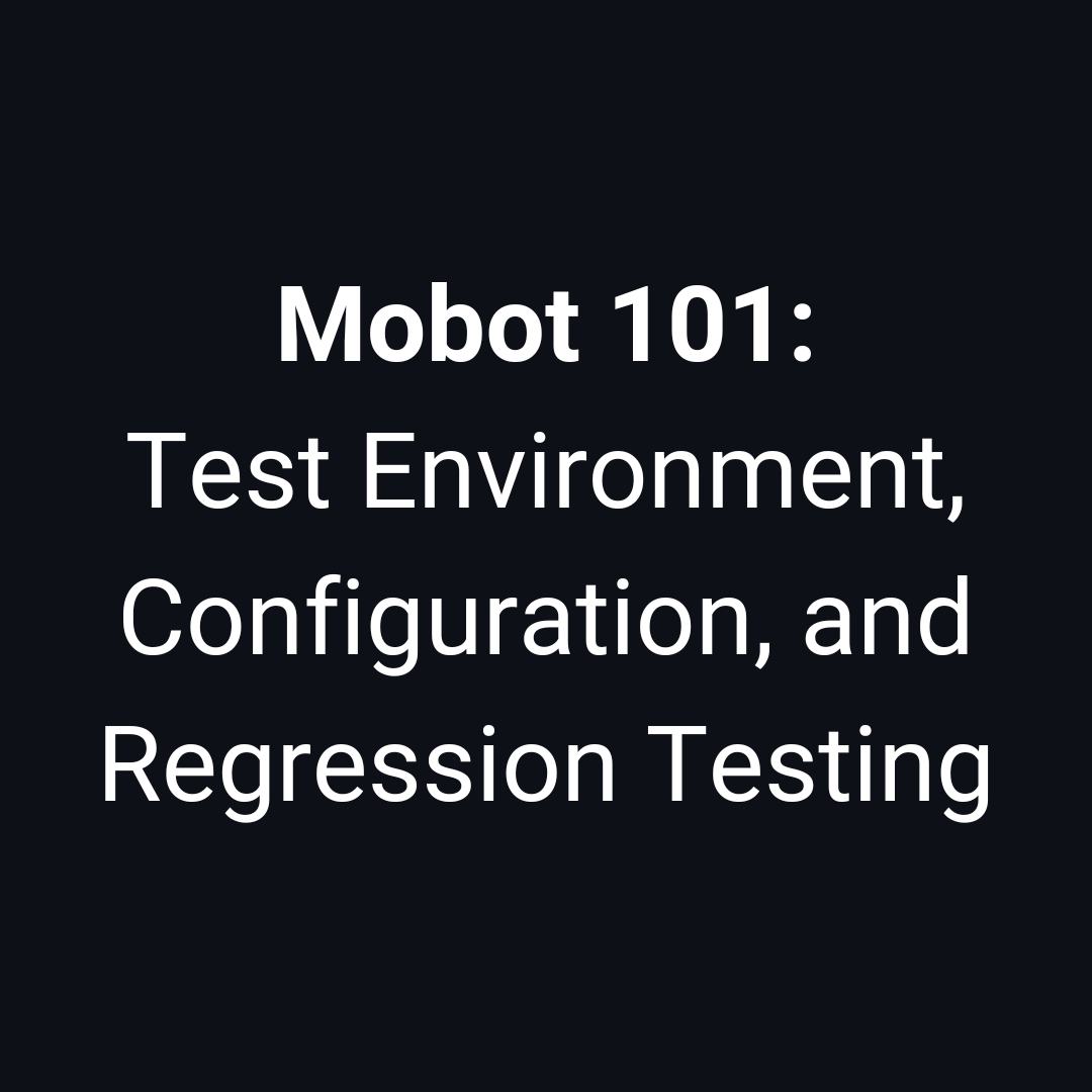 Mobot 101: Test Environment, Configuration, and Regression Testing ...