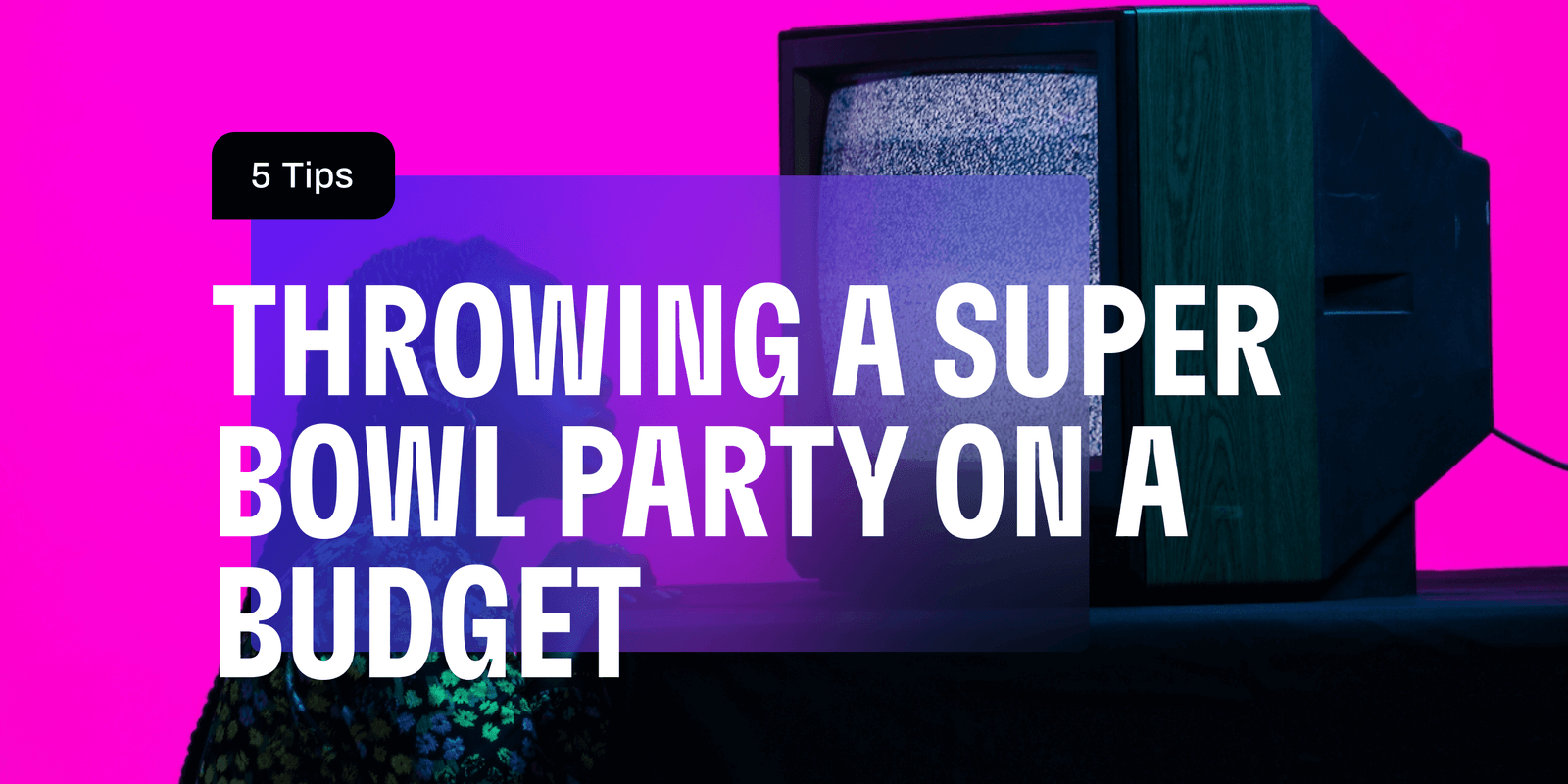 5 Tips For Throwing a Super Bowl Party on a Budget | Cleo