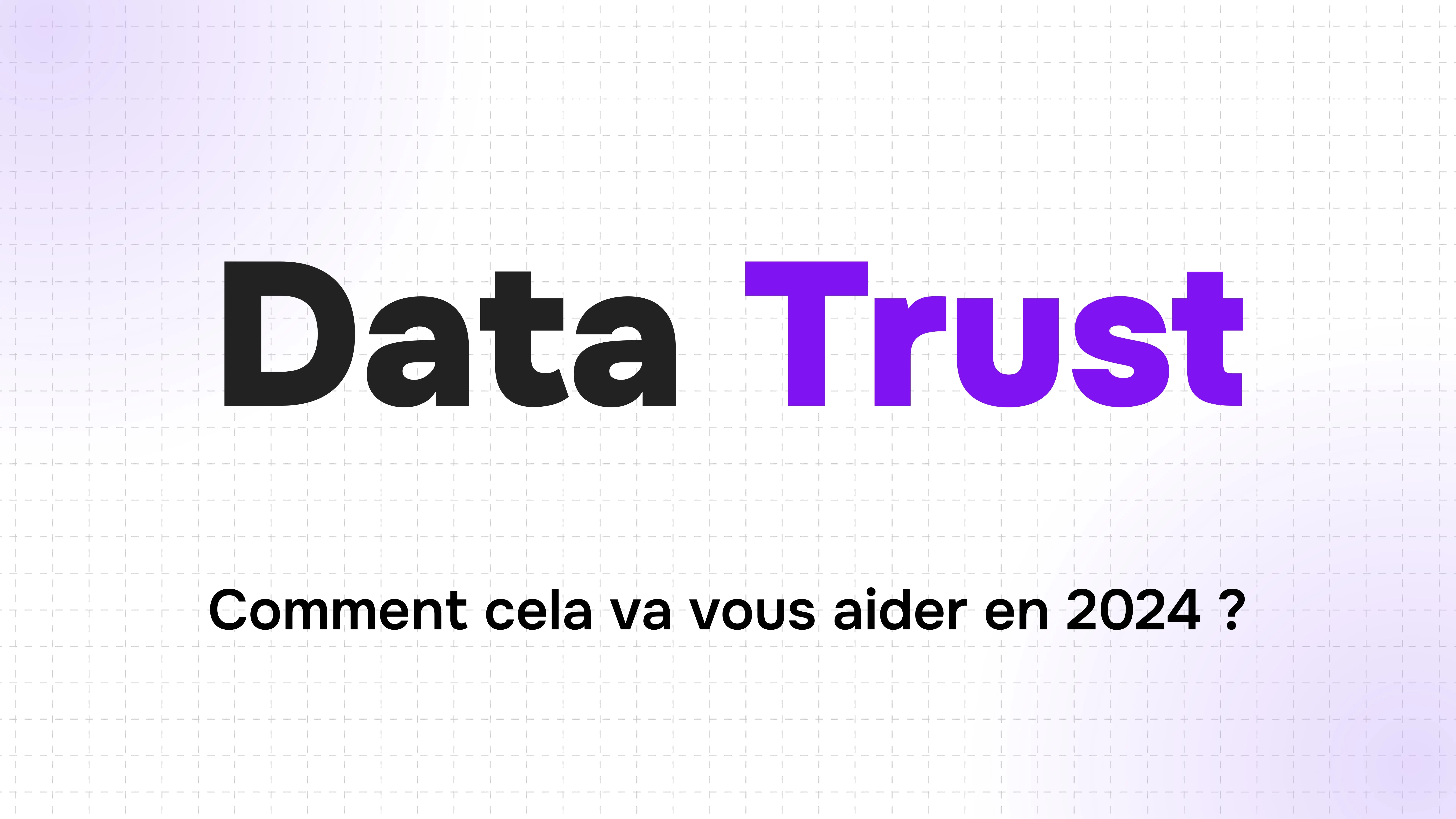 Data Trust : Comment la Data Trust va vous aider en 2024