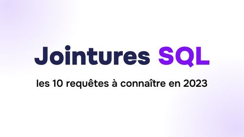 Jointures SQL : les 10 requêtes à connaître en 2023