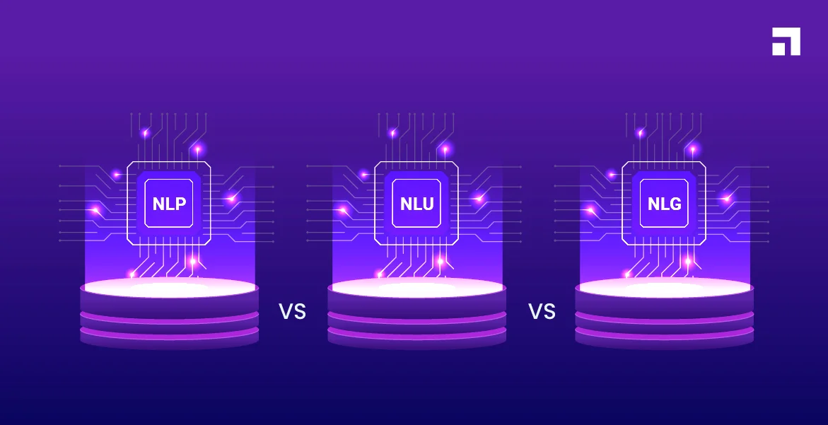 NLP vs. NLU vs. NLG: What Is the Difference?