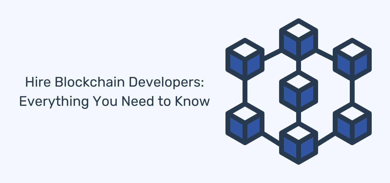 Hire Blockchain Developers: Everything You Need to Know