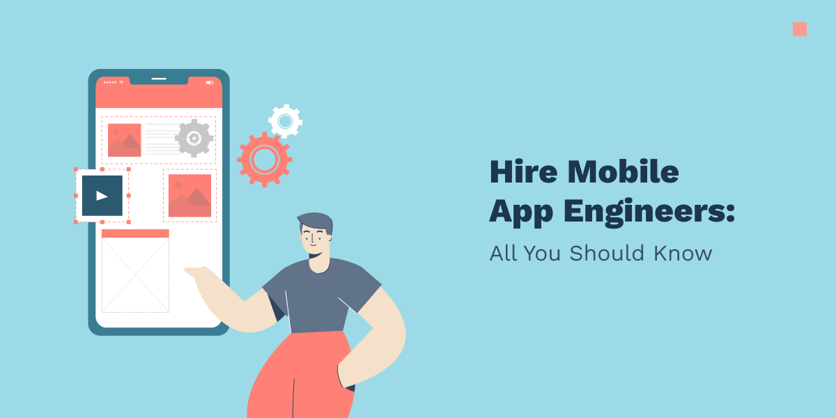 Hire Mobile App Engineers: All You Should Know
