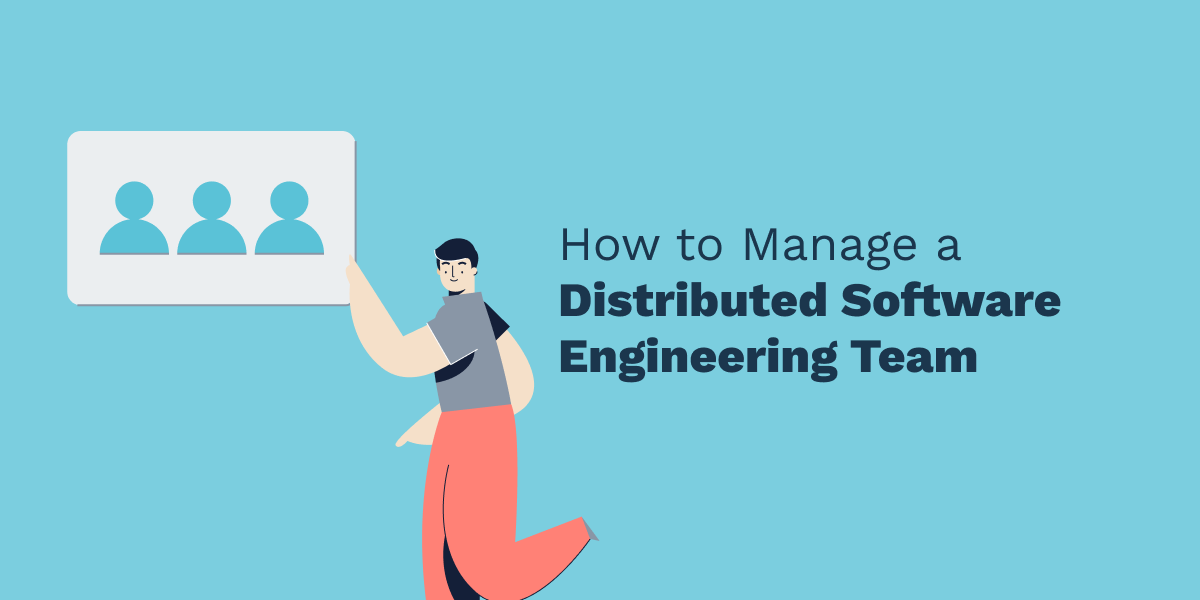 How To Manage Distributed Teams Of Software Engineers