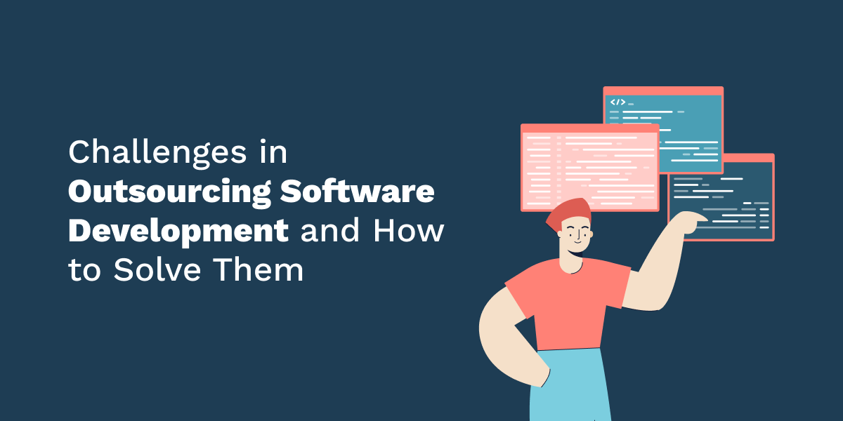 6 Challenges in Outsourcing Software Development and Ways to Solve Them