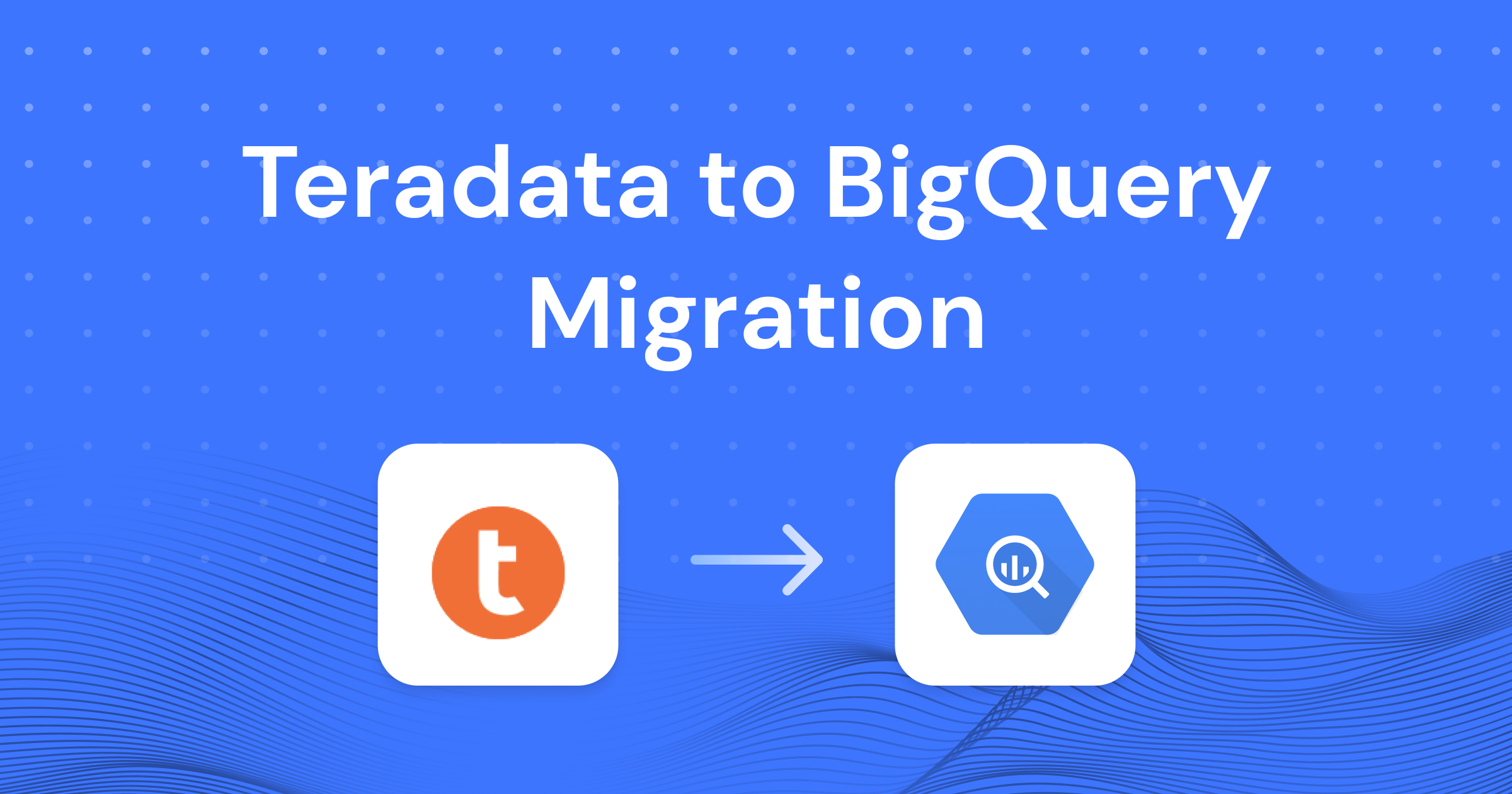 Teradata to BigQuery Migration: Overcoming Challenges & Best Practices