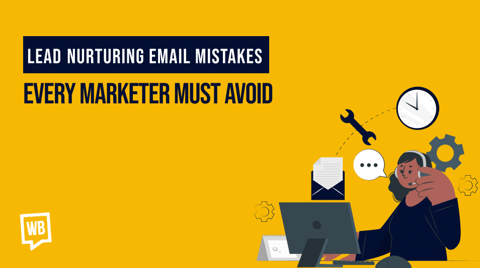 7 Lead Nurturing Email Mistakes Every Marketer Must Avoid