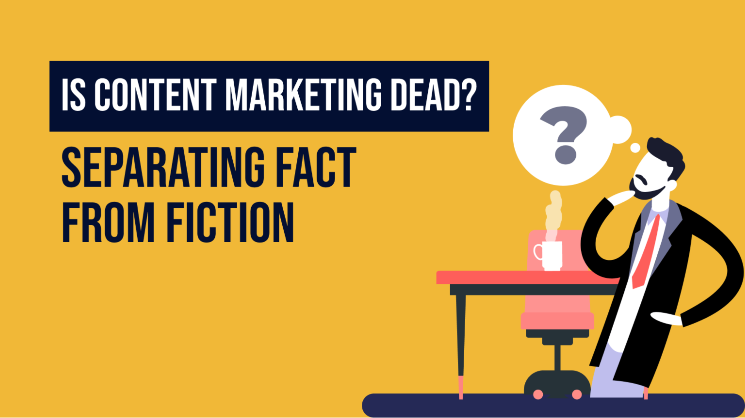 Is Content Marketing Dead? Separating Fact From Fiction
