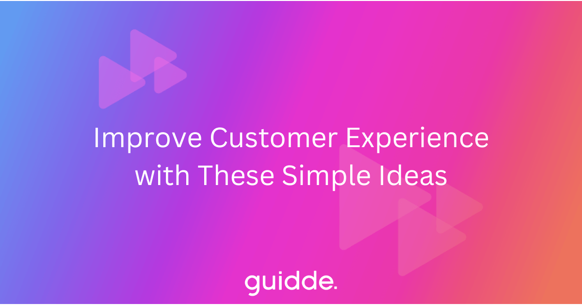 Improve Customer Experience with These Simple Ideas | Guidde