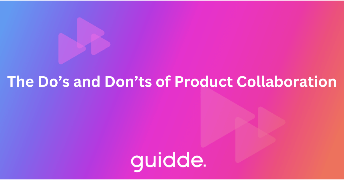 The Do’s and Don’ts of Product Collaboration | Guidde