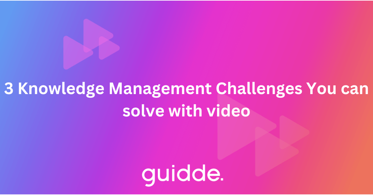 3 Knowledge Management Challenges You can solve with video | Guidde