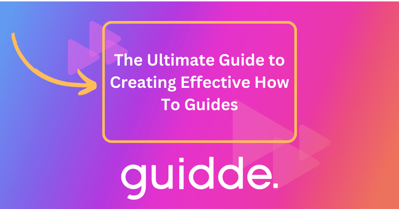 The Ultimate Guide to Creating Effective How To Guides | Guidde