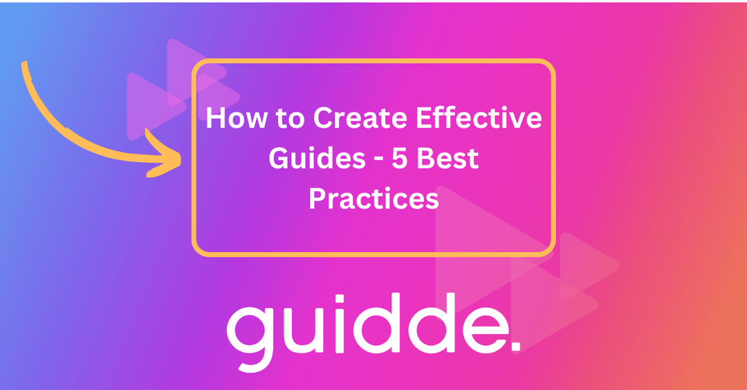 How to Create Effective Guides - 5 Best Practices | Guidde