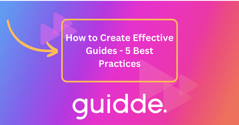 How to Create Effective Guides - 5 Best Practices | Guidde