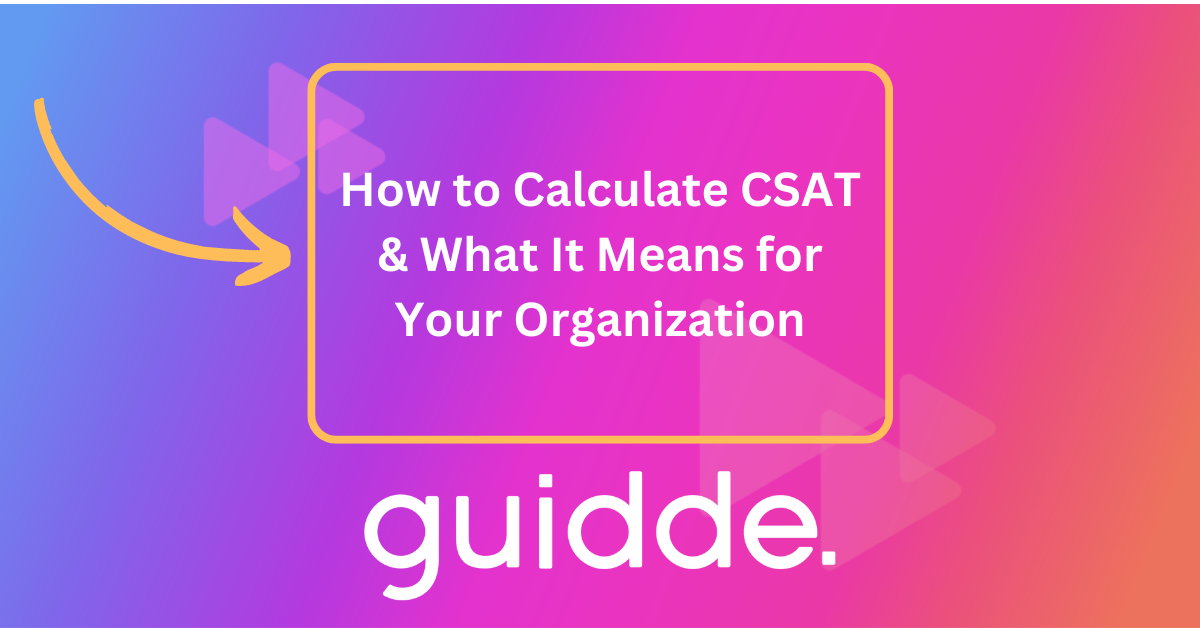 How to Calculate CSAT & What It Means for Your Organization | Guidde