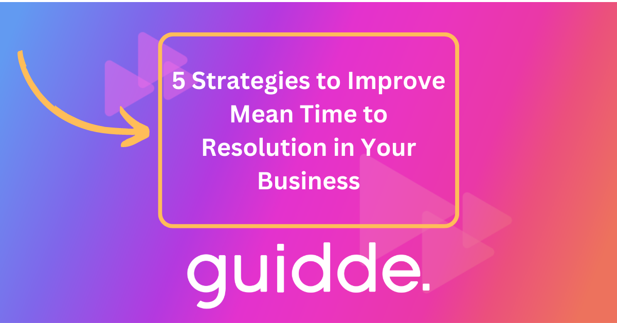 5 Strategies to Improve Mean Time to Resolution in Your Business | Guidde