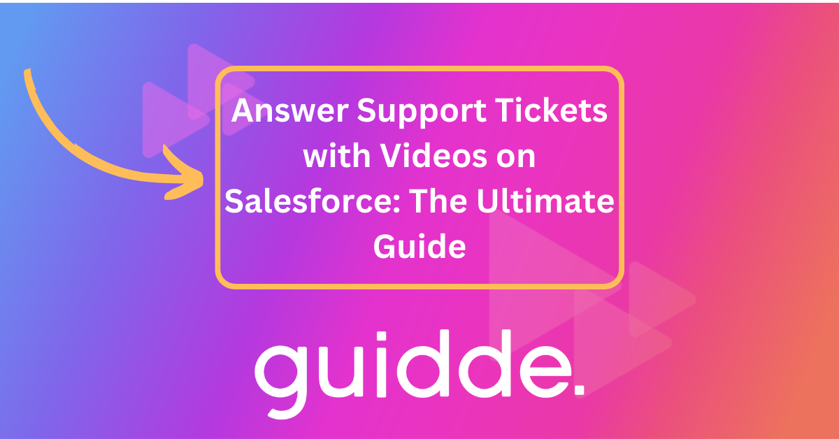 Answer Support Tickets with Videos on Salesforce: The Ultimate Guide ...