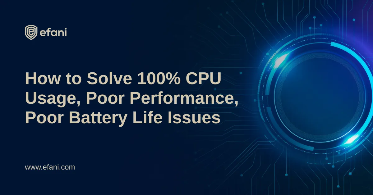 How to Solve 100% CPU Usage, Poor Performance, Poor Battery Life Issues