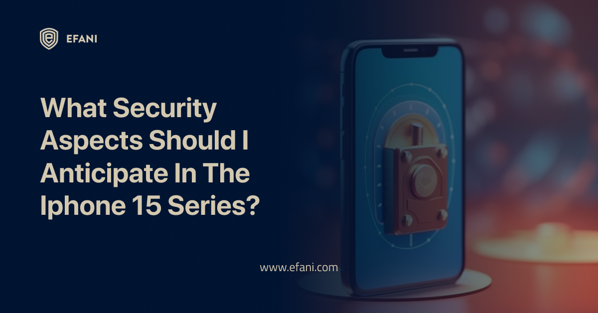 What Security Aspects Should I Anticipate In The Iphone 15 Series?