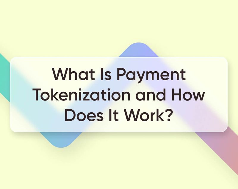 What Is Payment Tokenization and How Does It Work? [2023]