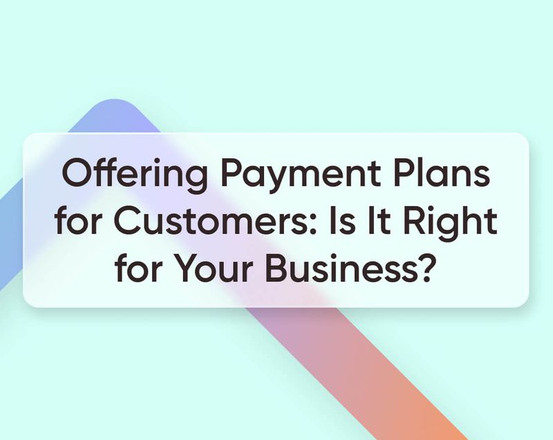 Should Your Business Offer Payment Plans for Customers? [2023]