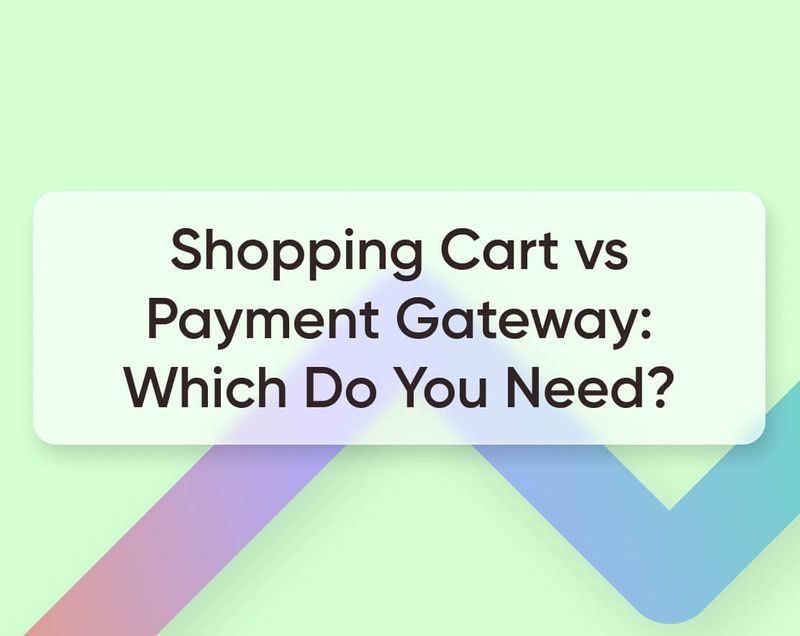 Shopping Cart vs Payment Gateway: Which Do You Need? [2023]