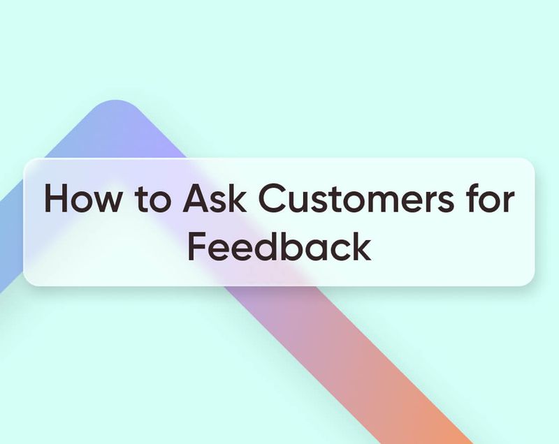 How to Ask Customers for Feedback: 6 Effective Ways [2023]