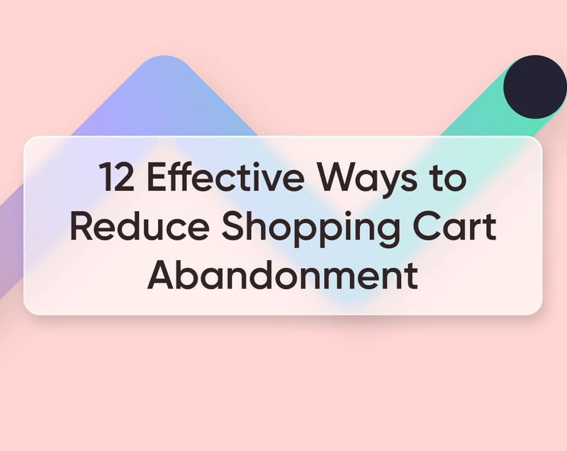 12 Effective Ways to Reduce Shopping Cart Abandonment [2023]