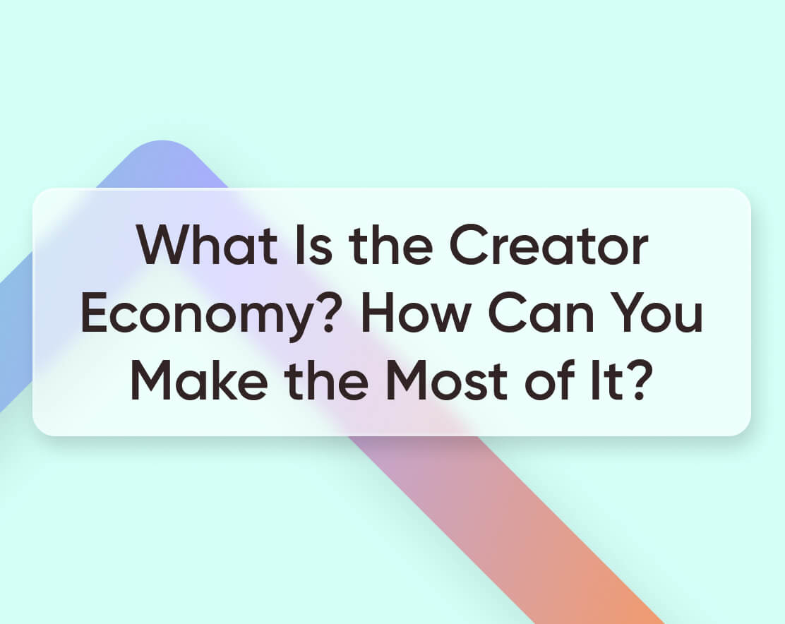 What Is the Creator Economy? Make the Most of It in 2023