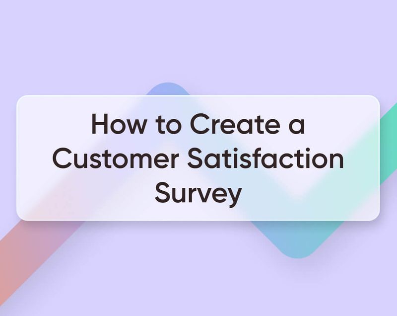 How to Create a Useful Customer Satisfaction Survey [2023]