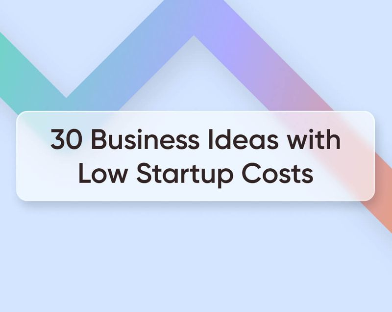 30 Business Ideas with Low Startup Costs: Your Guide for 2023