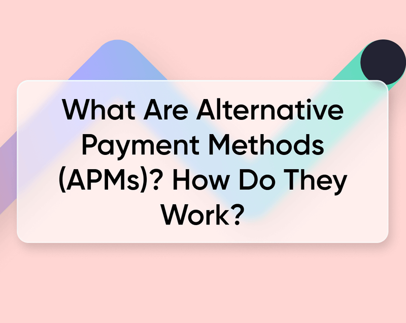 What Are Alternative Payment Methods (APMs)? [2023 Guide]