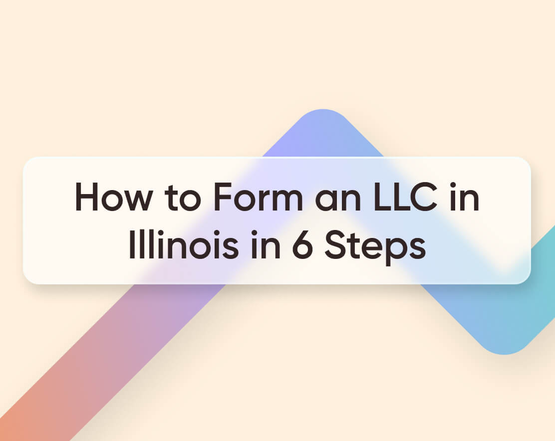 How to Form an LLC in Illinois in 6 Easy Steps [2023 Guide]