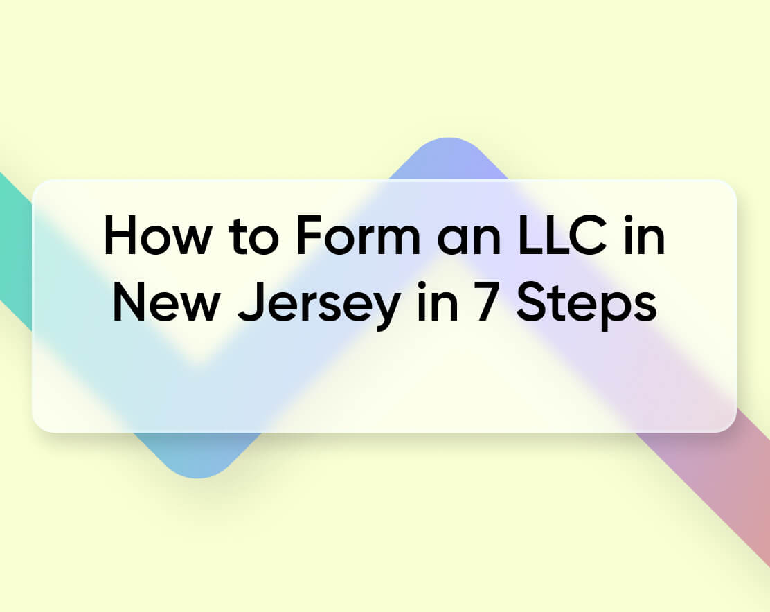 How to Form an LLC in New Jersey in 7 Easy Steps [2023 Guide]