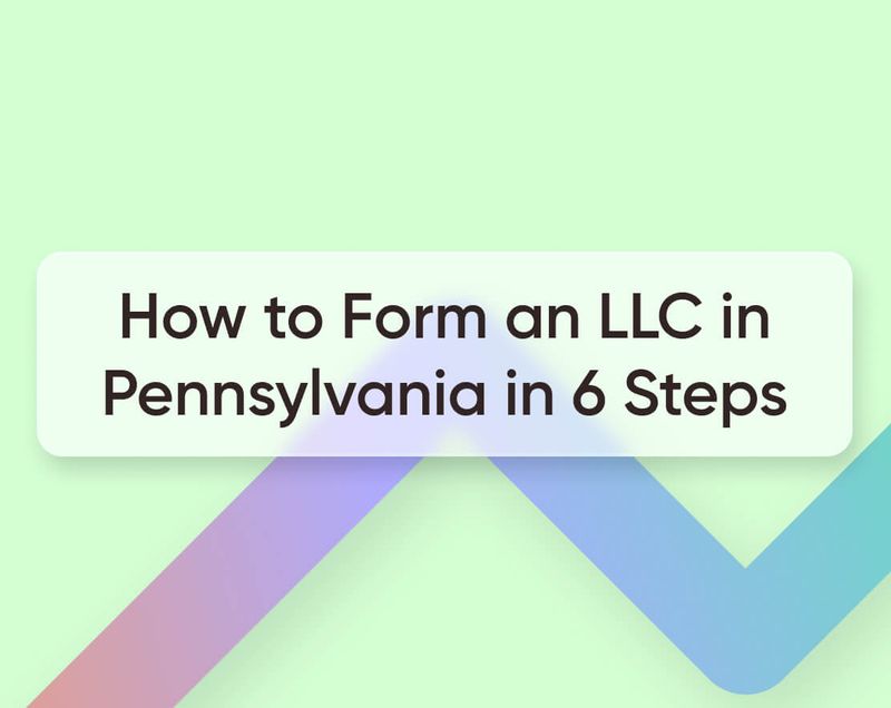 How to Form an LLC in Pennsylvania in 6 Steps (2023 Guide)