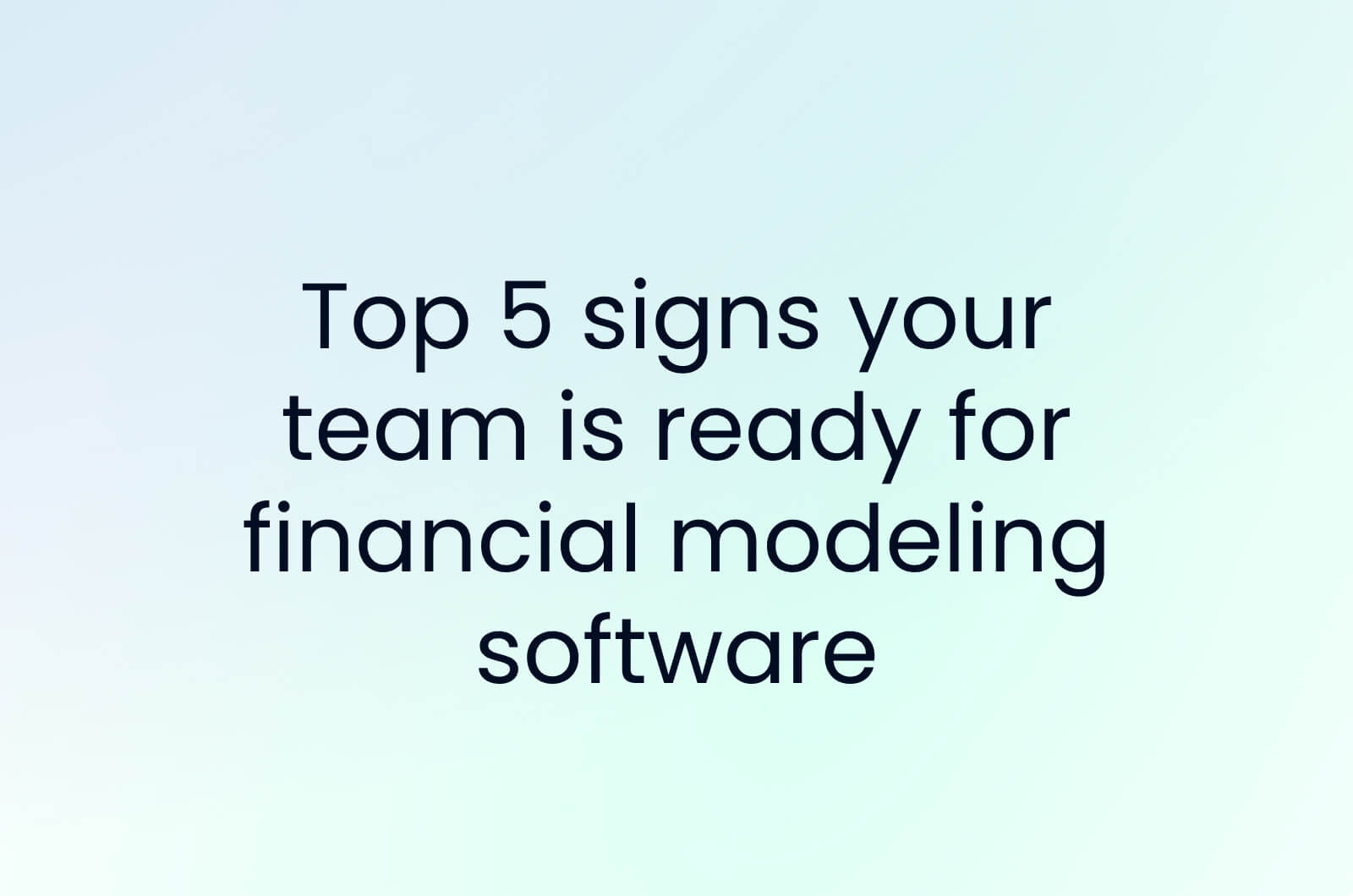 Top 5 Signs Your Team is Ready for Financial Modeling Software