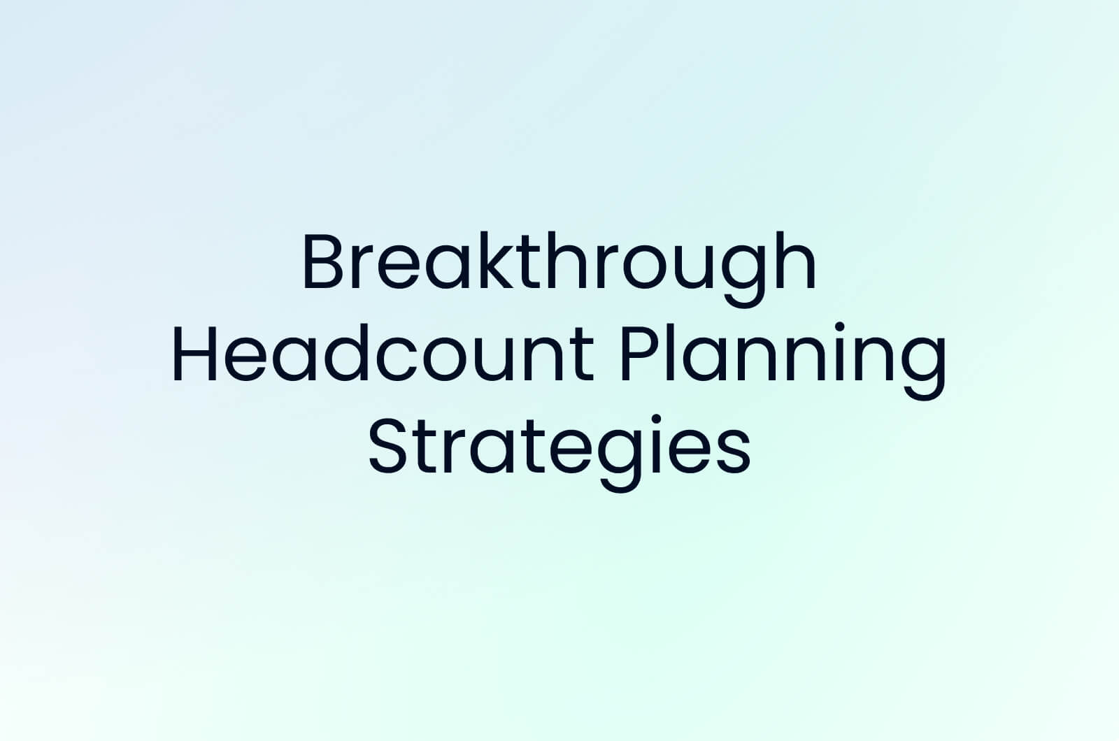 Breakthrough Headcount Planning Strategies to Balance a Volatile World