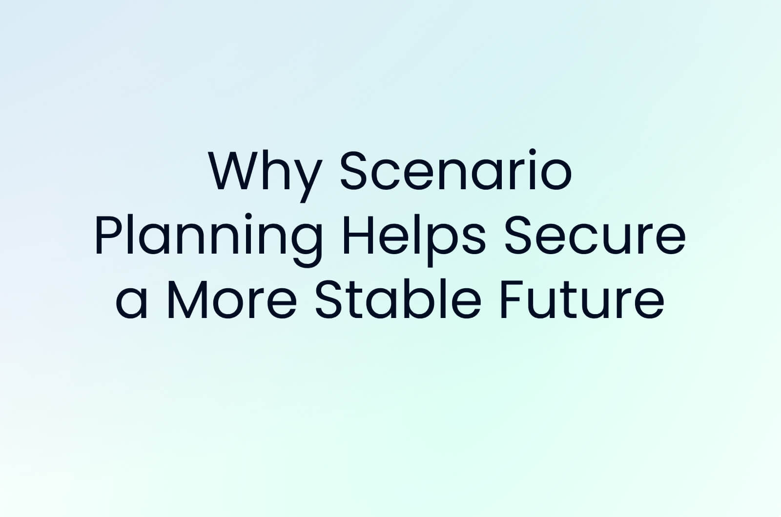 Why Scenario Planning Helps Secure a More Stable Future