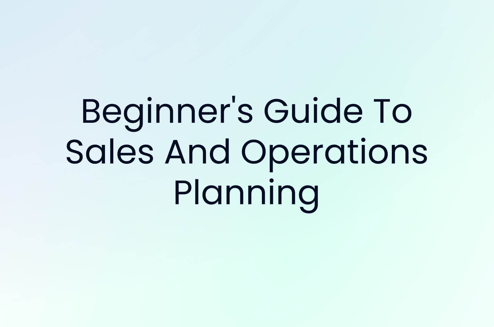 Beginner's Guide To Sales And Operations Planning
