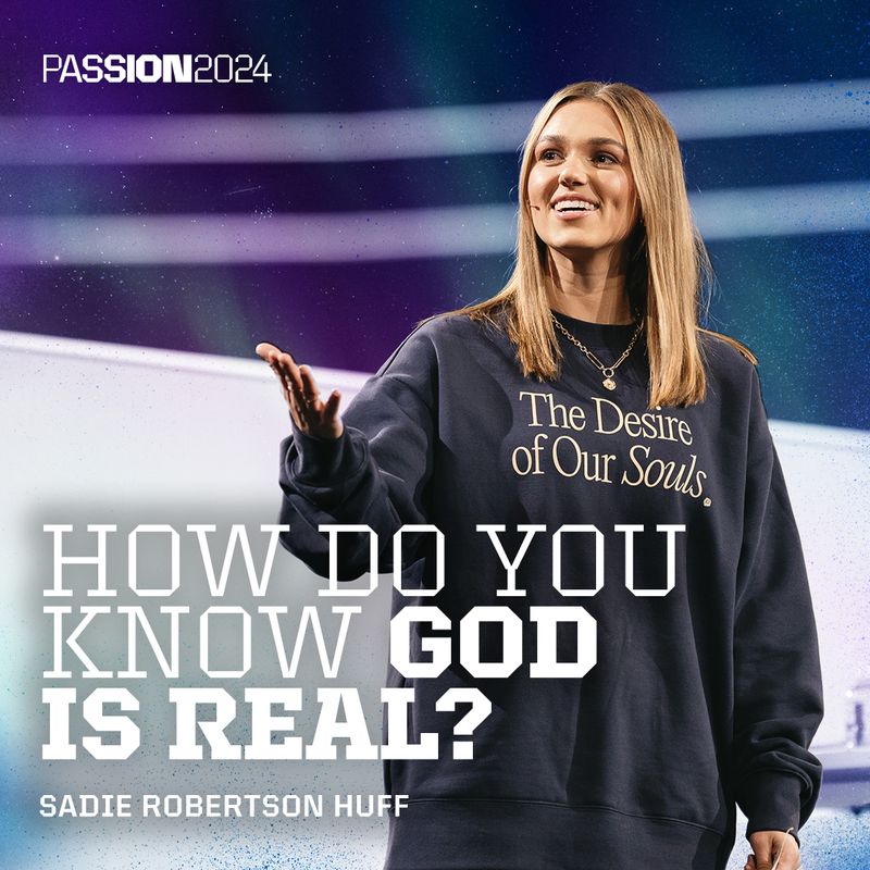 How Do You Know God Is Real? | Sadie Robertson Huff | Passion 2024