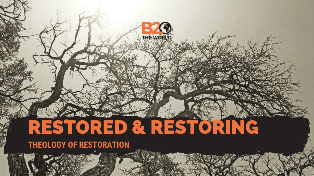 Restored and Restoring: Theology of Restoration | B2 the World