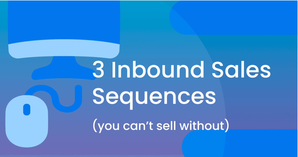 3 Inbound Sales Sequences You Can't Sell Without