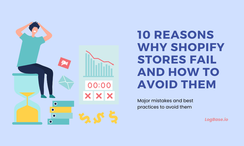 Top 10 Reasons Why Shopify Stores Fail and How to Avoid Them - LogBase
